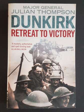 Books - Dunkirk - Retreat to Victory - By Major General Julian Thompson ...