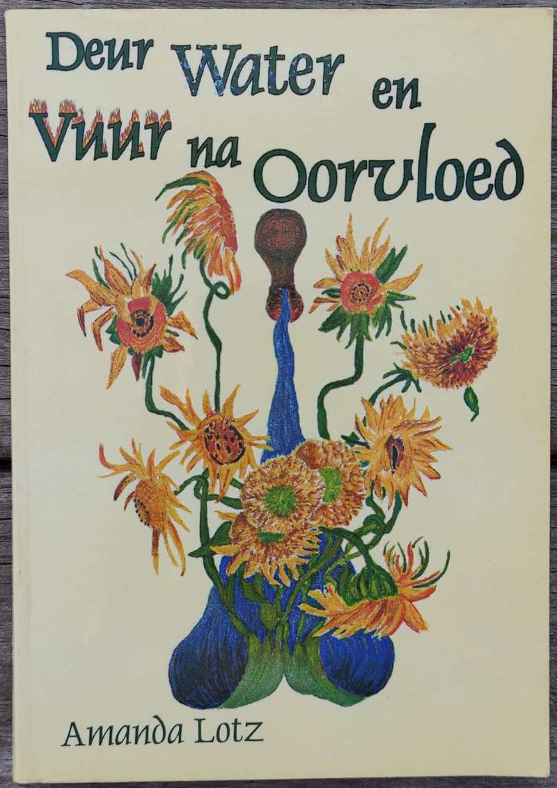 Afrikaans Non-Fiction - Deur water en vuur na oorvloed by Amanda Lotz ...