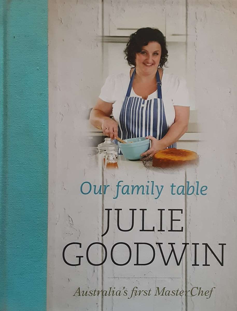 Cooking, Food & Wine - Our Family Table by Julie Goodwin, Australia`s ...