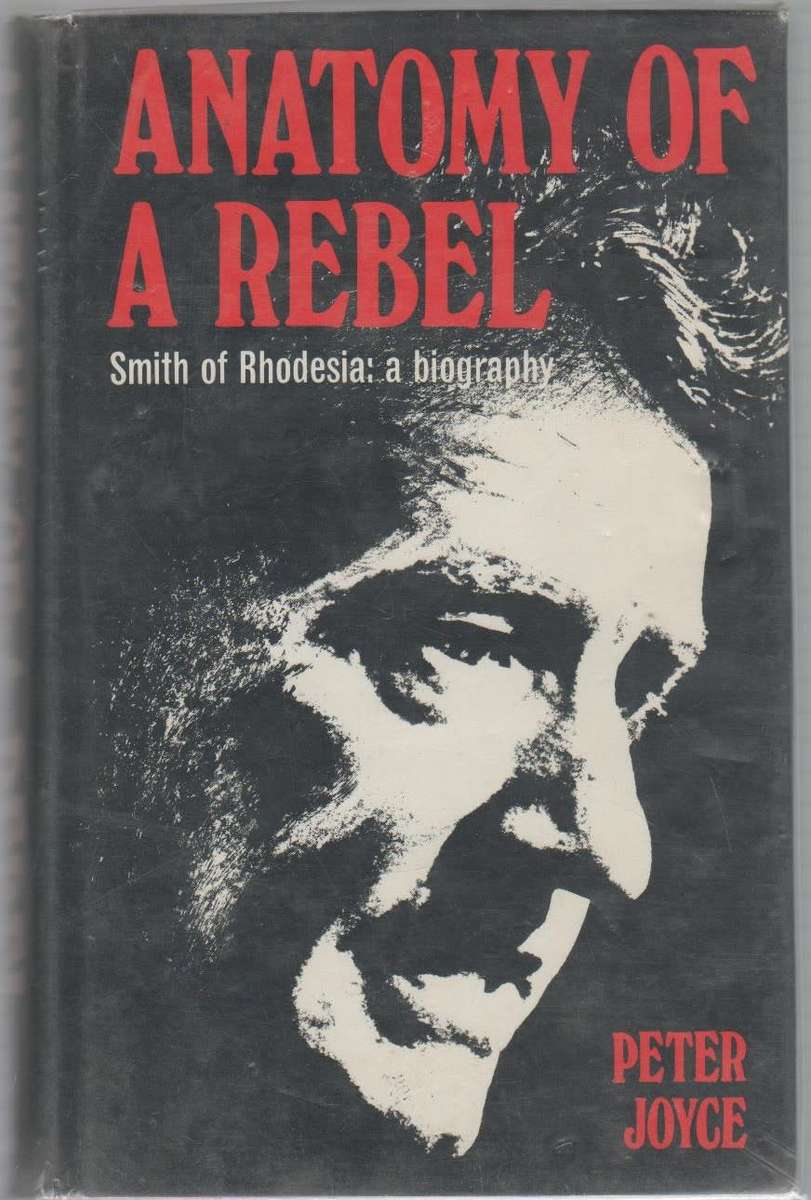 Biographies & Memoirs - ANATOMY OF A REBEL - SMITH OF RHODESIA - PETER ...