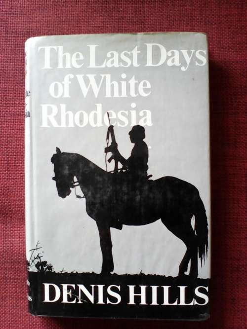 History & Politics - The last days of White Rhodesia by Denis Hills. H ...